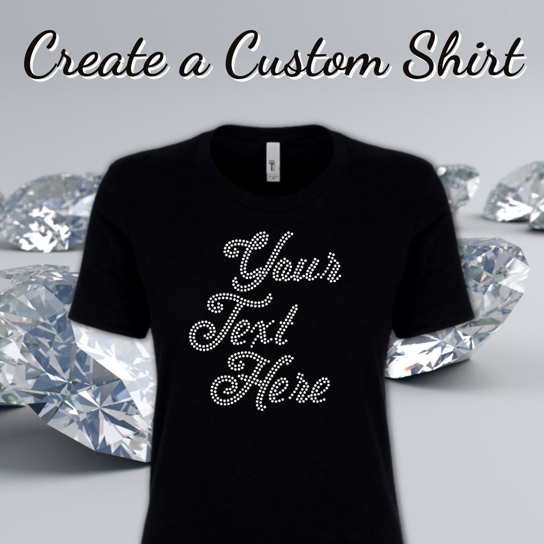 Design Your Own Shirt Custom Rhinestone Shirt Create a Custom Design Your Text Here Shirt Custom ...