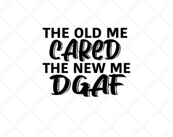 The Old Me Cared. the New Me DGAF. SVG Cut File - Etsy
