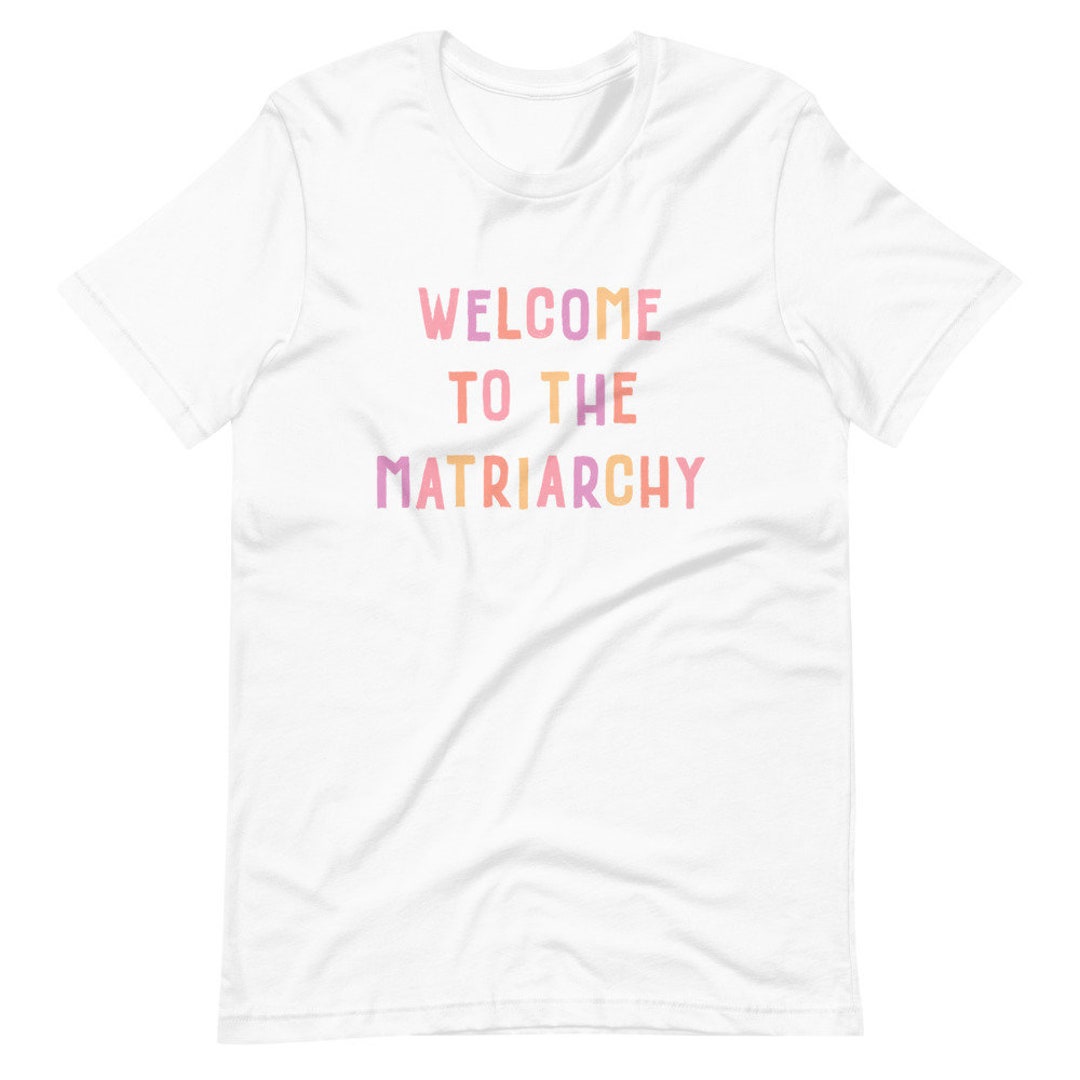 Welcome to the Matriarchy Unisex T-shirt// Feminist T-shirt Tee Shirt ...
