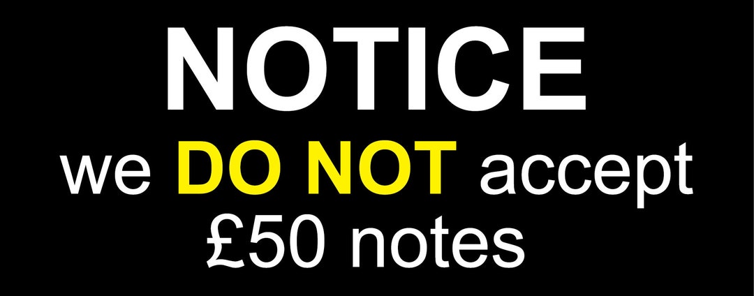 We Do Not Accept 50 Pound Notes Business Shop Retail Sign Notice ...