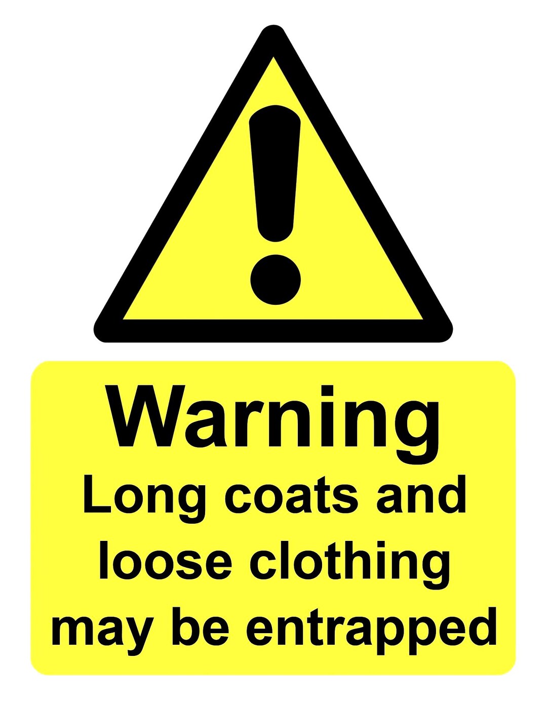 Warning Long Coats & Loose Clothing May Be Entrapped Yellow Warning ...