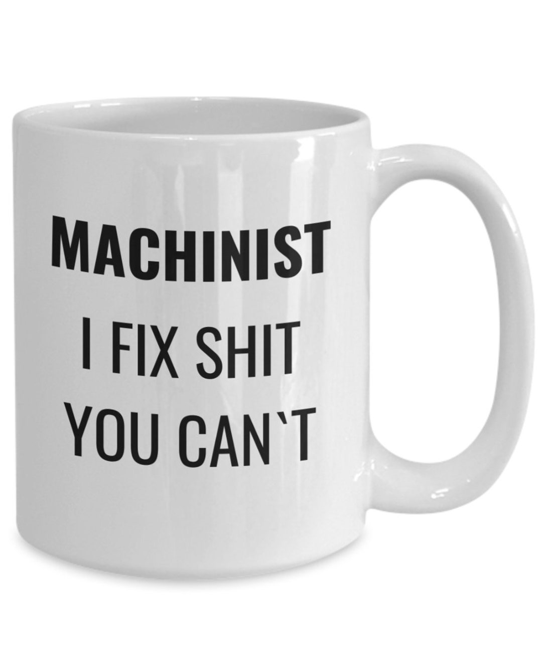 Machinist, Funny Quote, I Fix, Funny Coffee Mug, I Fix Shit You Cant ...