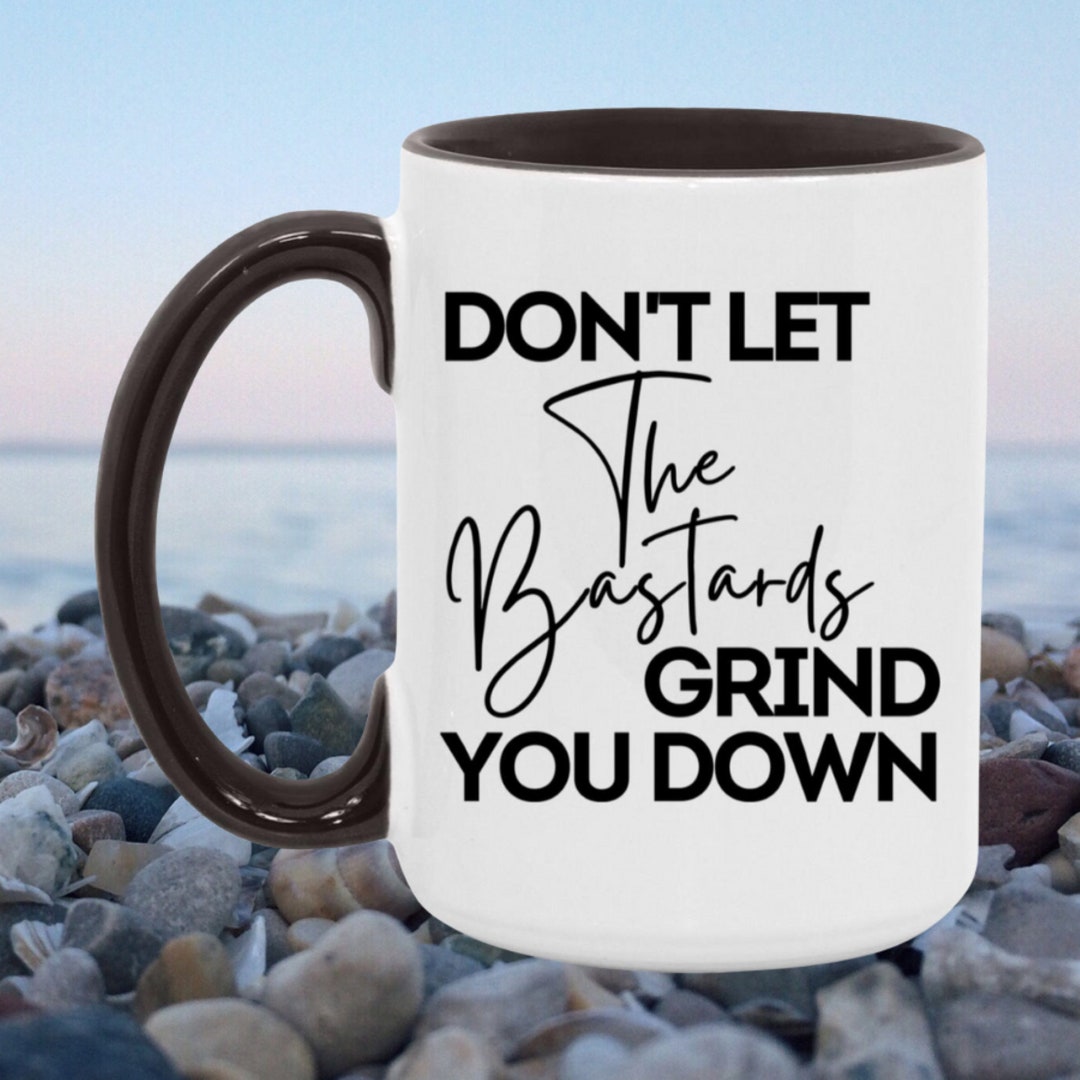 Don't Let the Bastards Grind You Down Mug - Etsy