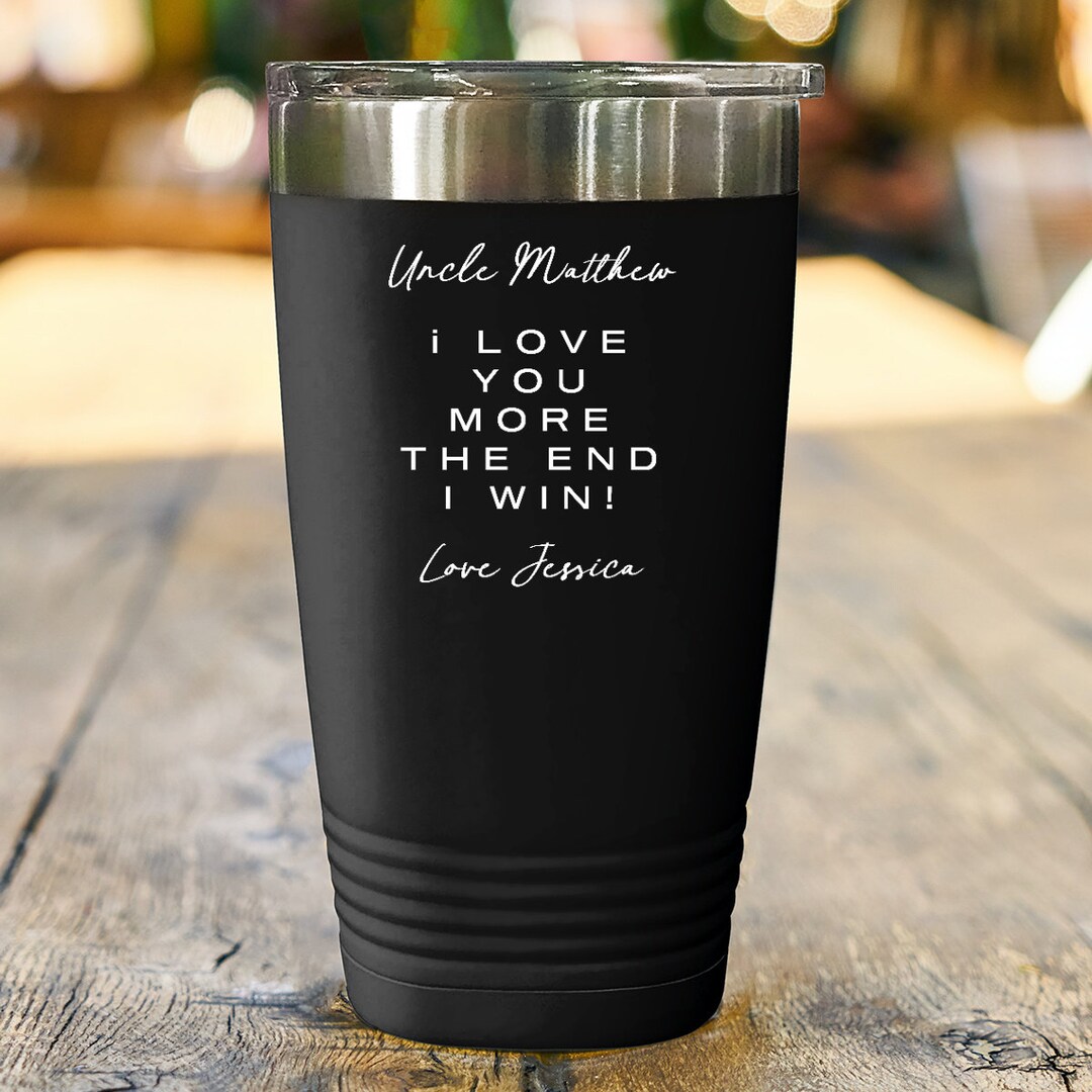 Uncle Coffee Tumbler, I Love You More the End I Win, Custom Gifts for ...
