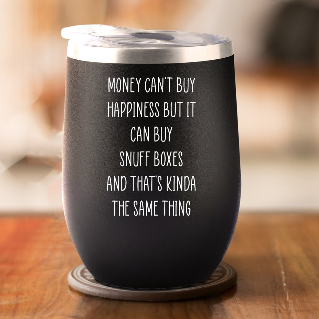 Snuff Box Collector Wine Tumbler, Money Can't Buy Happiness, Birthday ...