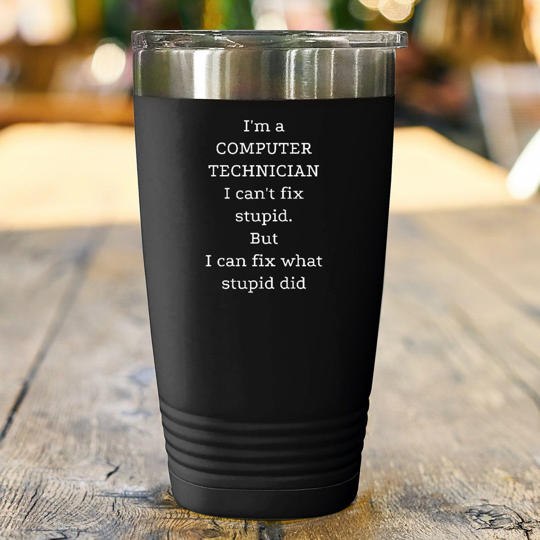 Computer Technician Coffee Tumbler, I Can't Fix Stupid, Computer Tech ...