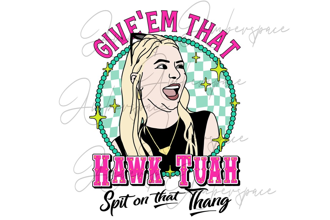 Give Em That Hawk Tuah Png, Viral Adult Humor Png, Hawk Tuah Spit on ...