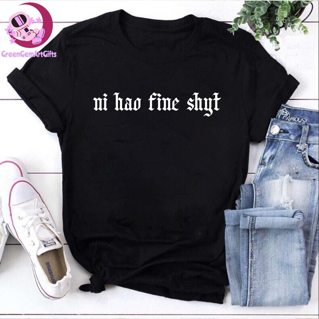 Ni Hao Fine Shyt Shirt, Funny Meme Tshirt, Humour Gen Z Sweatshirt, Ni ...