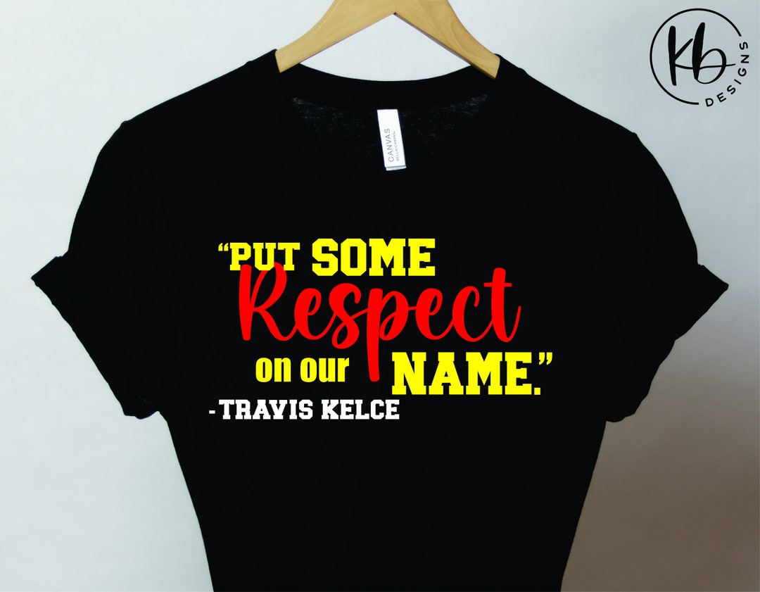 Put Some Respect on Our Name Tee. Travis Kelce Quote T-shirt. Respect ...