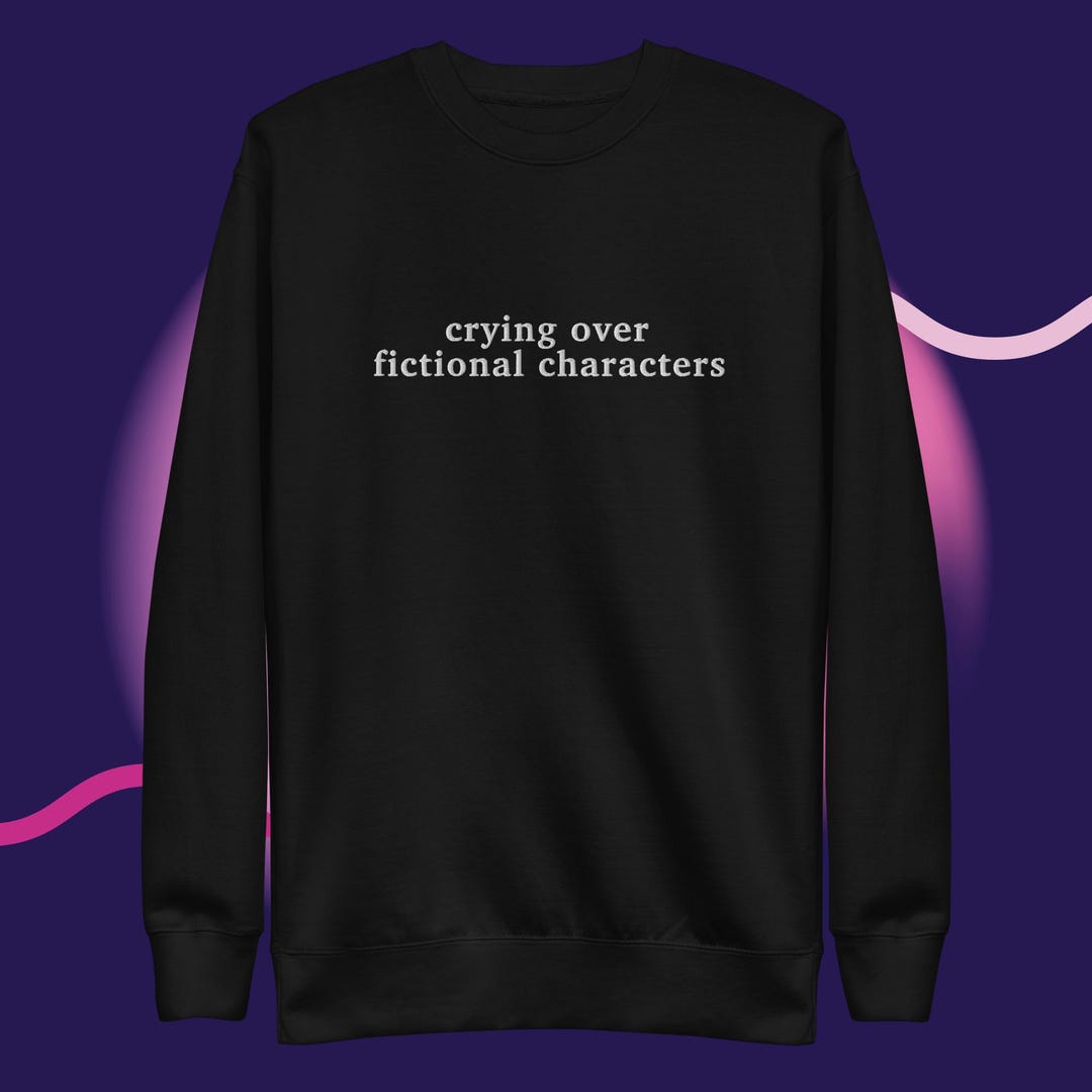 Crying Over Fictional Characters Embroidered Unisex Sweatshirt, Book ...