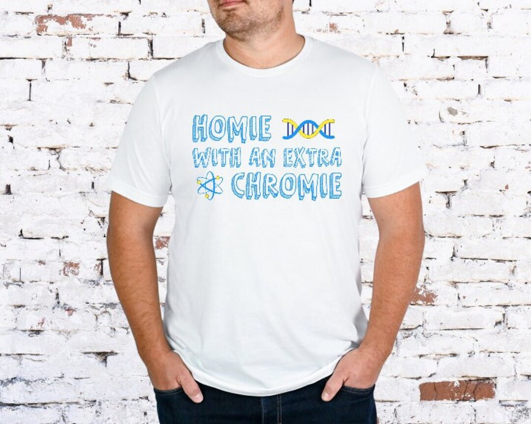 Homie With an Extra Chromie Shirt, Down Syndrome Awareness Shirt ...
