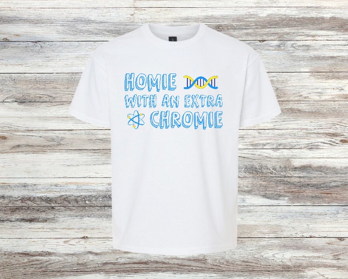 Homie With an Extra Chromie Shirt, Down Syndrome Awareness Shirt ...