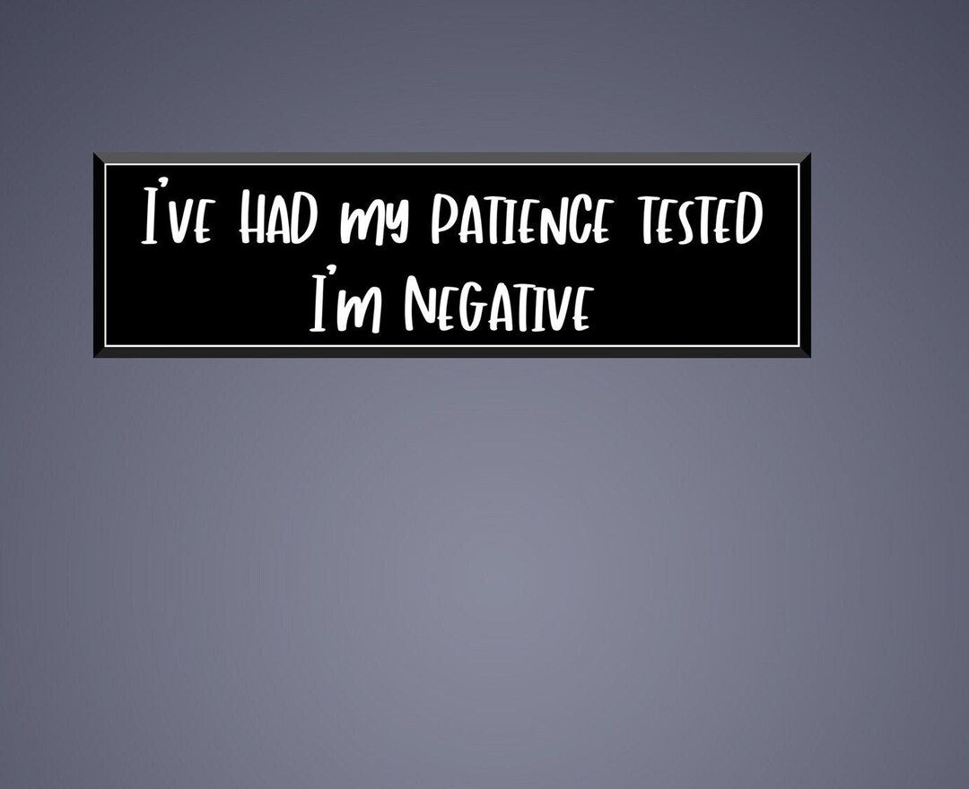 I've Had My Patience Tested I'm Negative Funny, Snarky, Sassy ...