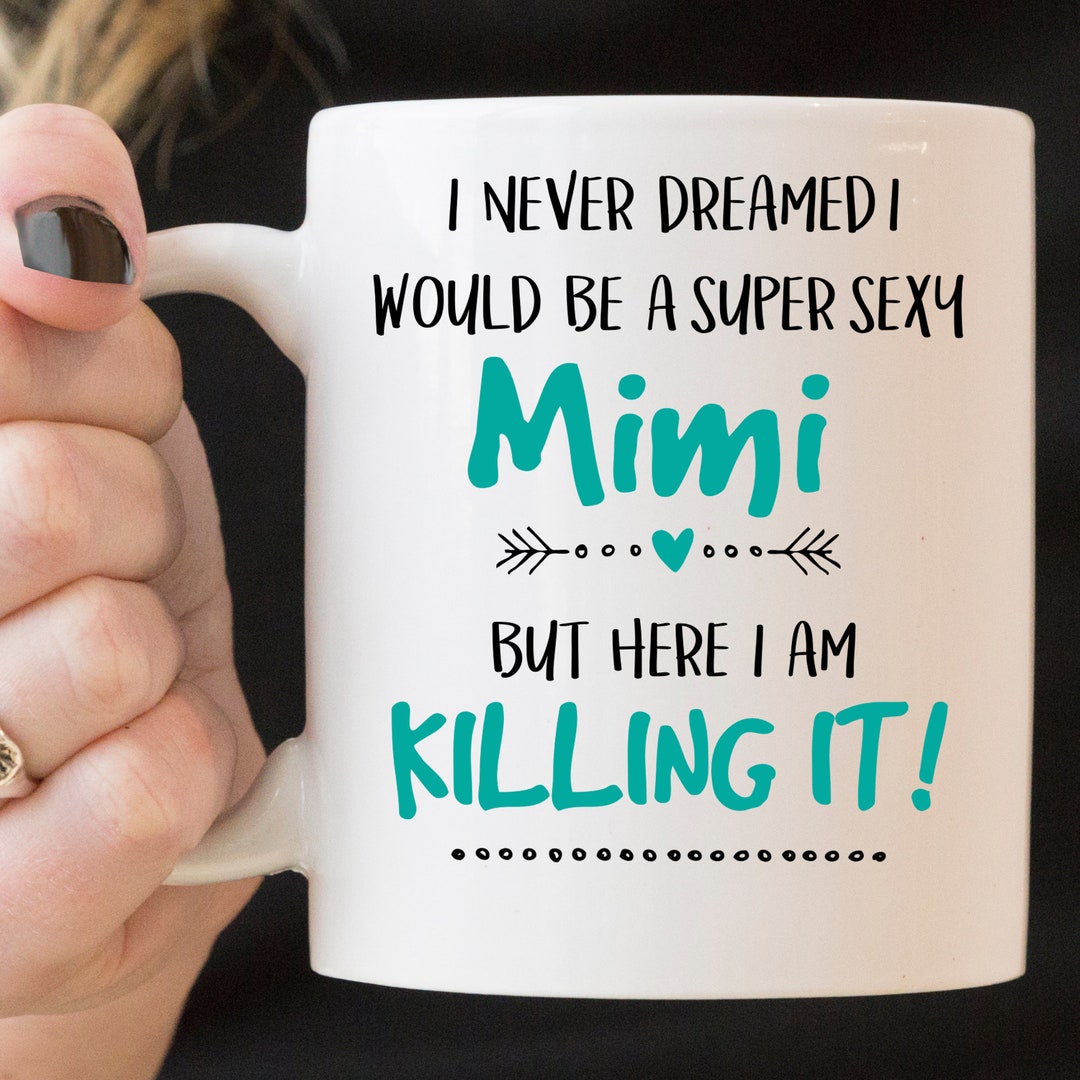 I Never Dreamed I Would Be A Super Sexy Mimi, but Here I Am, Mimi Gift ...