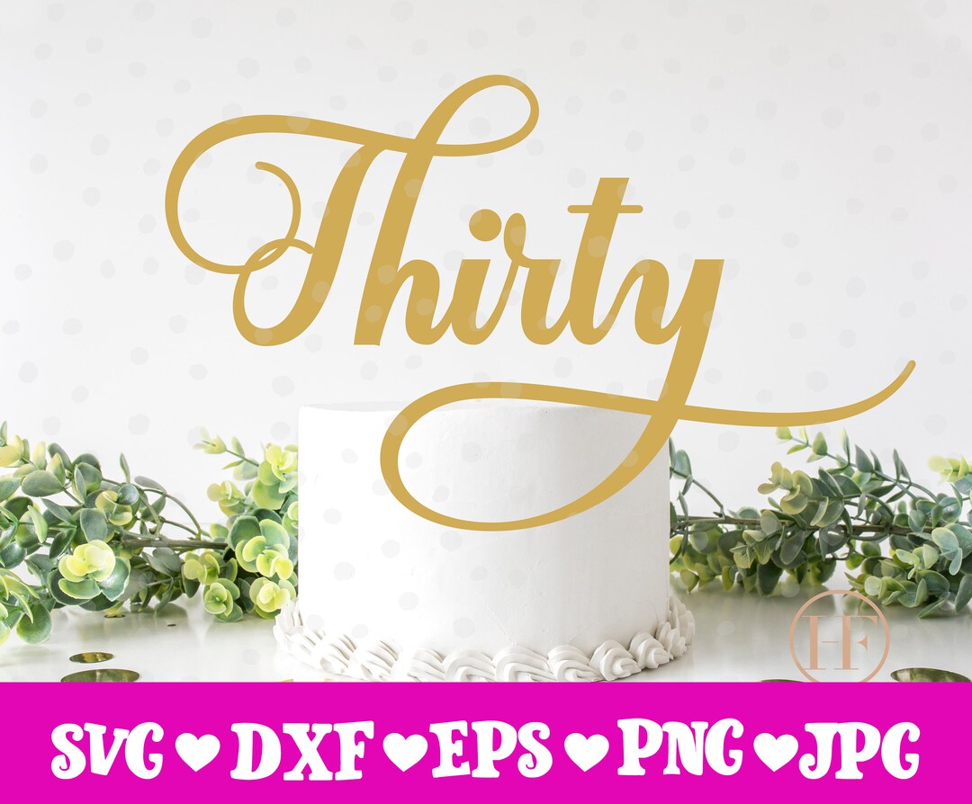 Thirty Cake Topper Svg, Cake Topper Svg, Birthday Cake Topper SVG ...