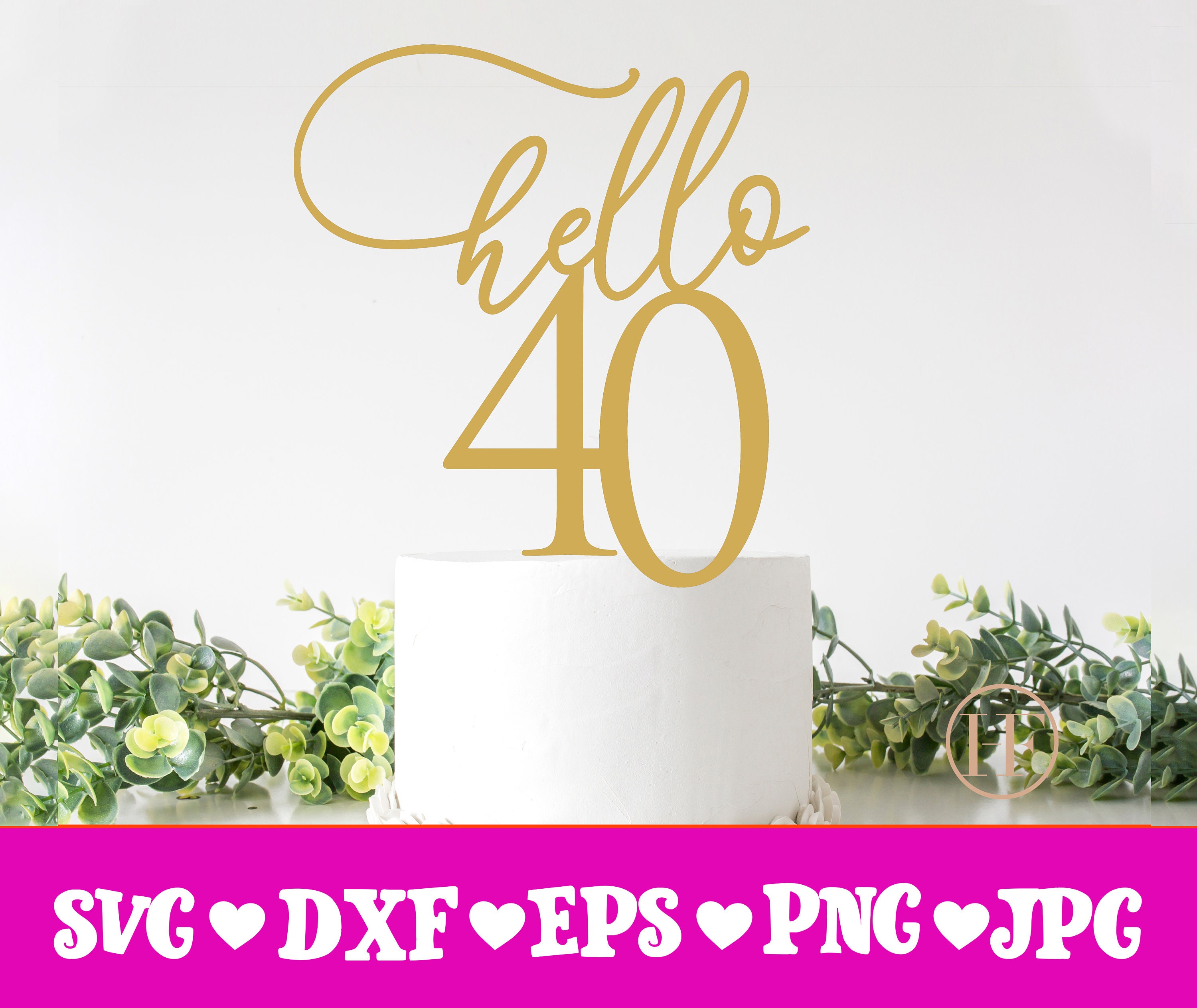 Cake Topper Svg, Hello 40 Svg, Happy 40 Svg, Forty Svg, Fortieth ...