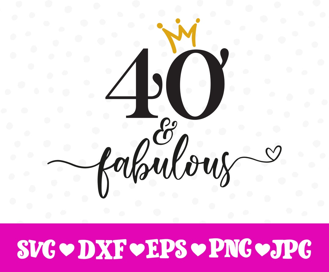 40 & Fabulous Svg, 40th Birthday Svg, Forty Birthday Svg, 40th Birthday ...