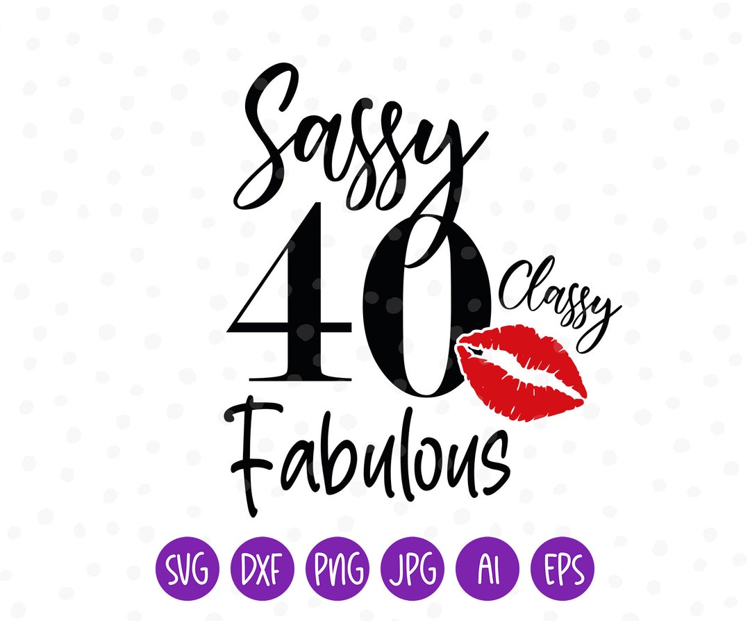 Sassy Classy 40 Fabulous Svg, Sassy Classy 40 Svg, Sassy Fabulous 40 ...