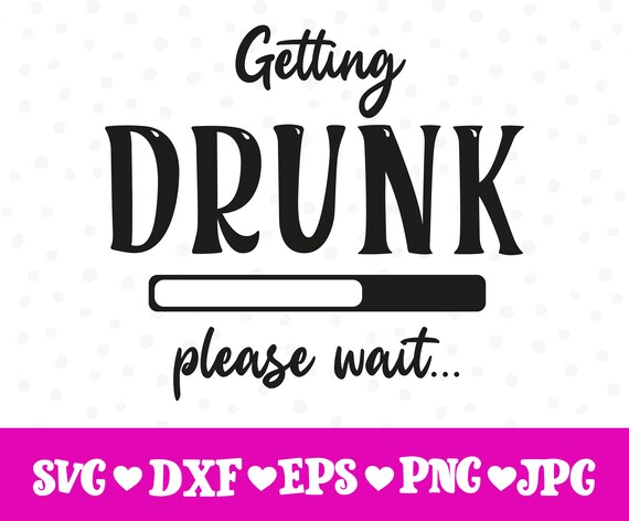 Getting Drunk Please Wait SVG Get Drunk Svg is a Funny Shirt | Etsy