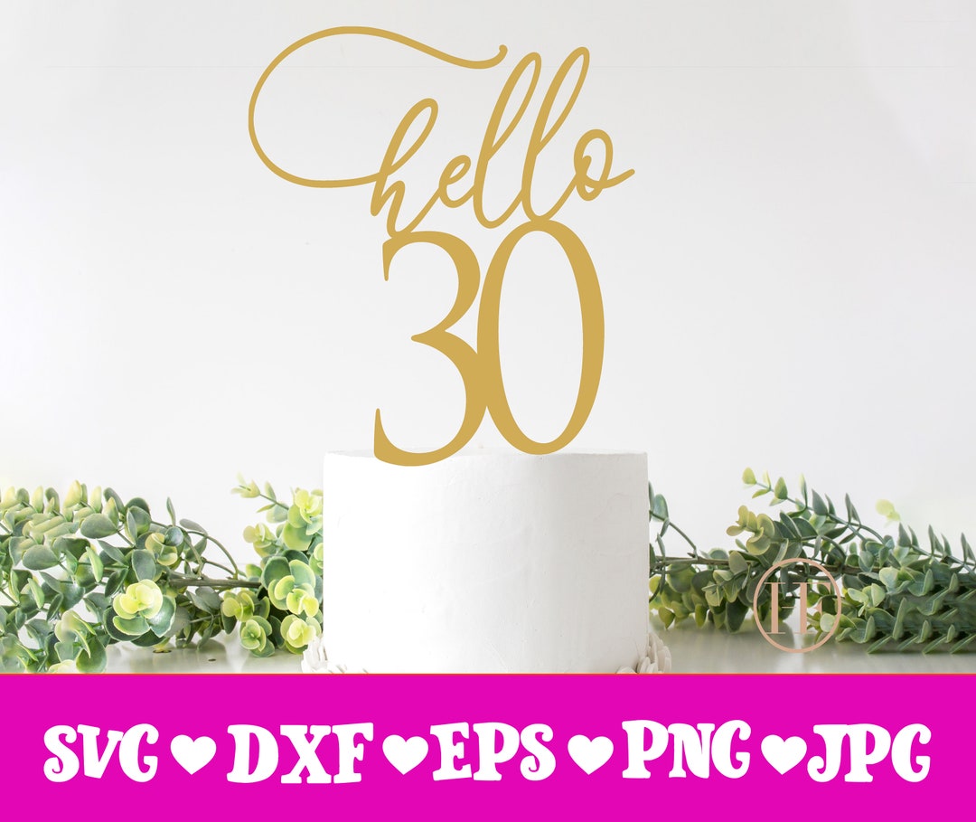 Cake Topper Svg, Hello 30 Svg, Happy 30 Svg, Thirty Svg, Thirtieth ...
