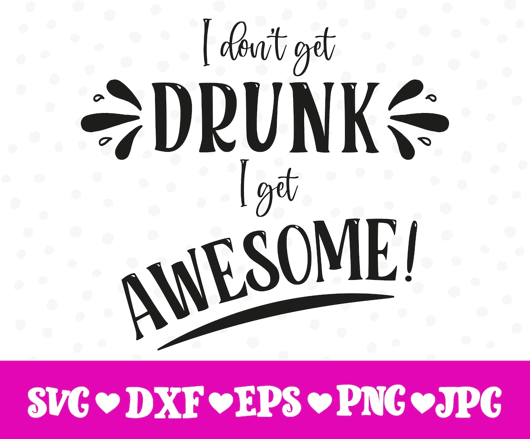 I Don't Get Drunk I Get Awesome SVG, Get Drunk Svg, Drunk Svg is a ...