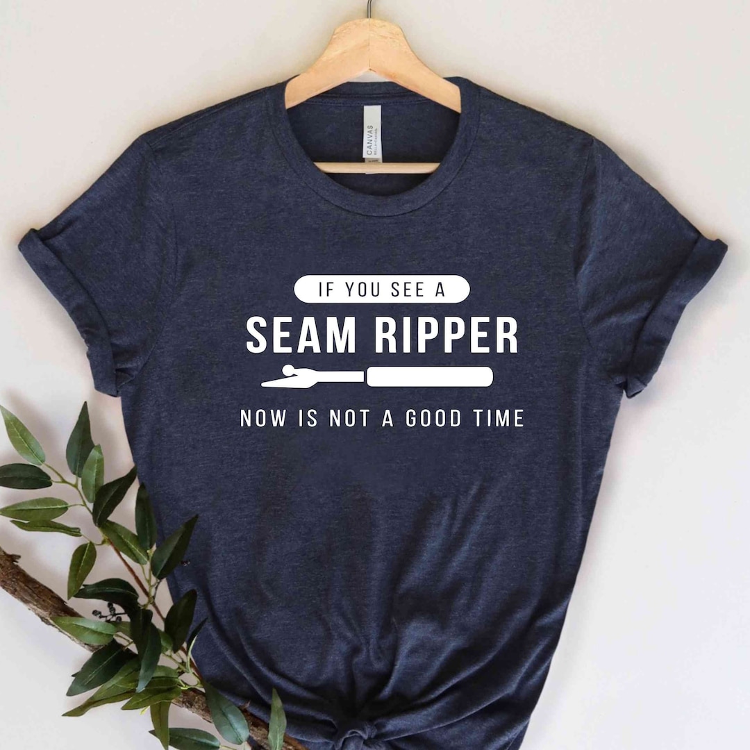 If You See A Seam Ripper Now is Not A Good Time T-shirt, Sewing Shirt ...