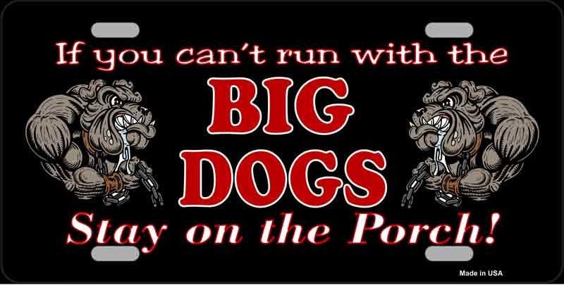 If You Can't Run With the Big Dogs Stay on the Porch Metal License ...