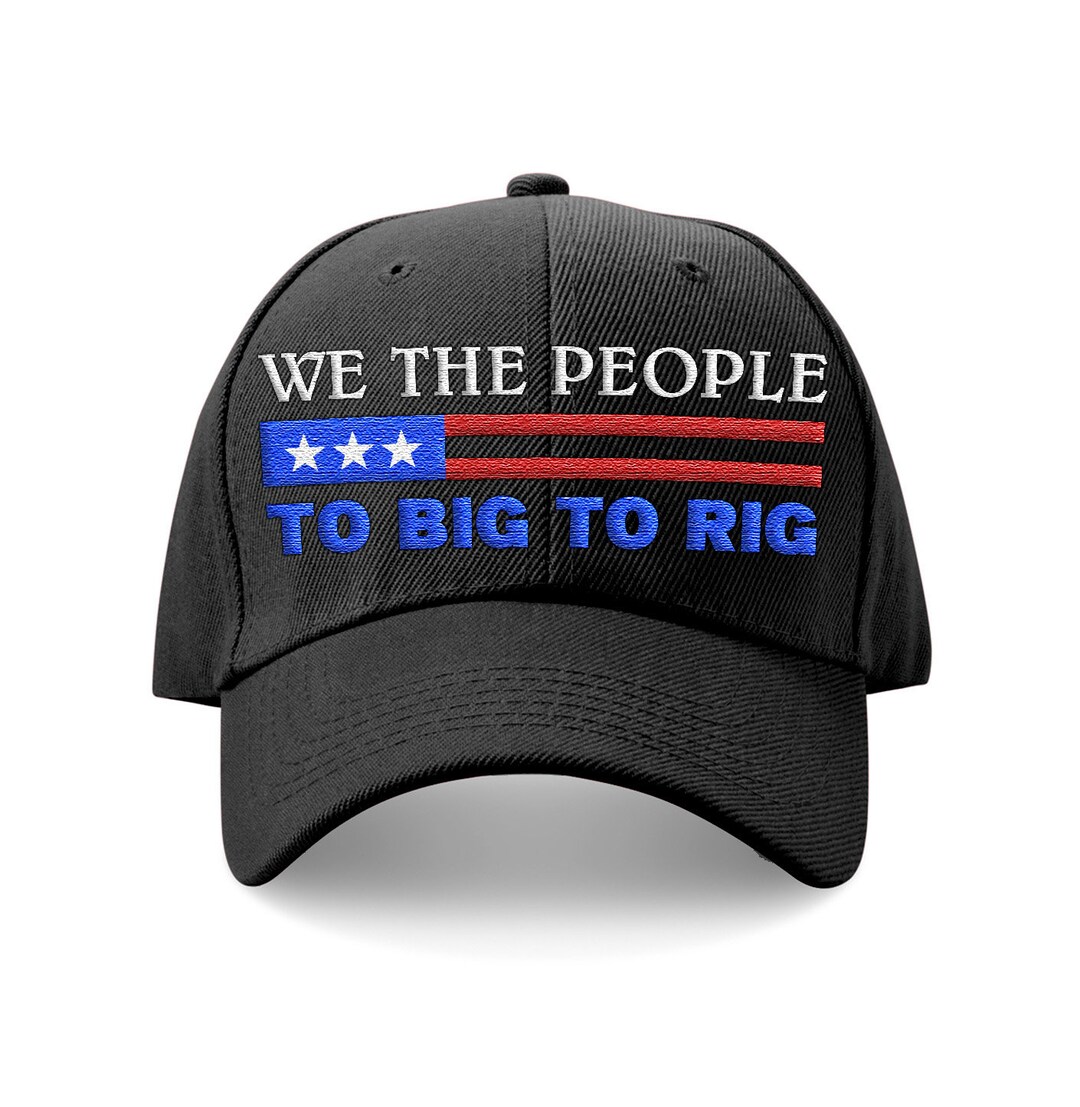To Big to Rig Hat, Election 2024 Hat, Trump 47 Hat, We the People ...