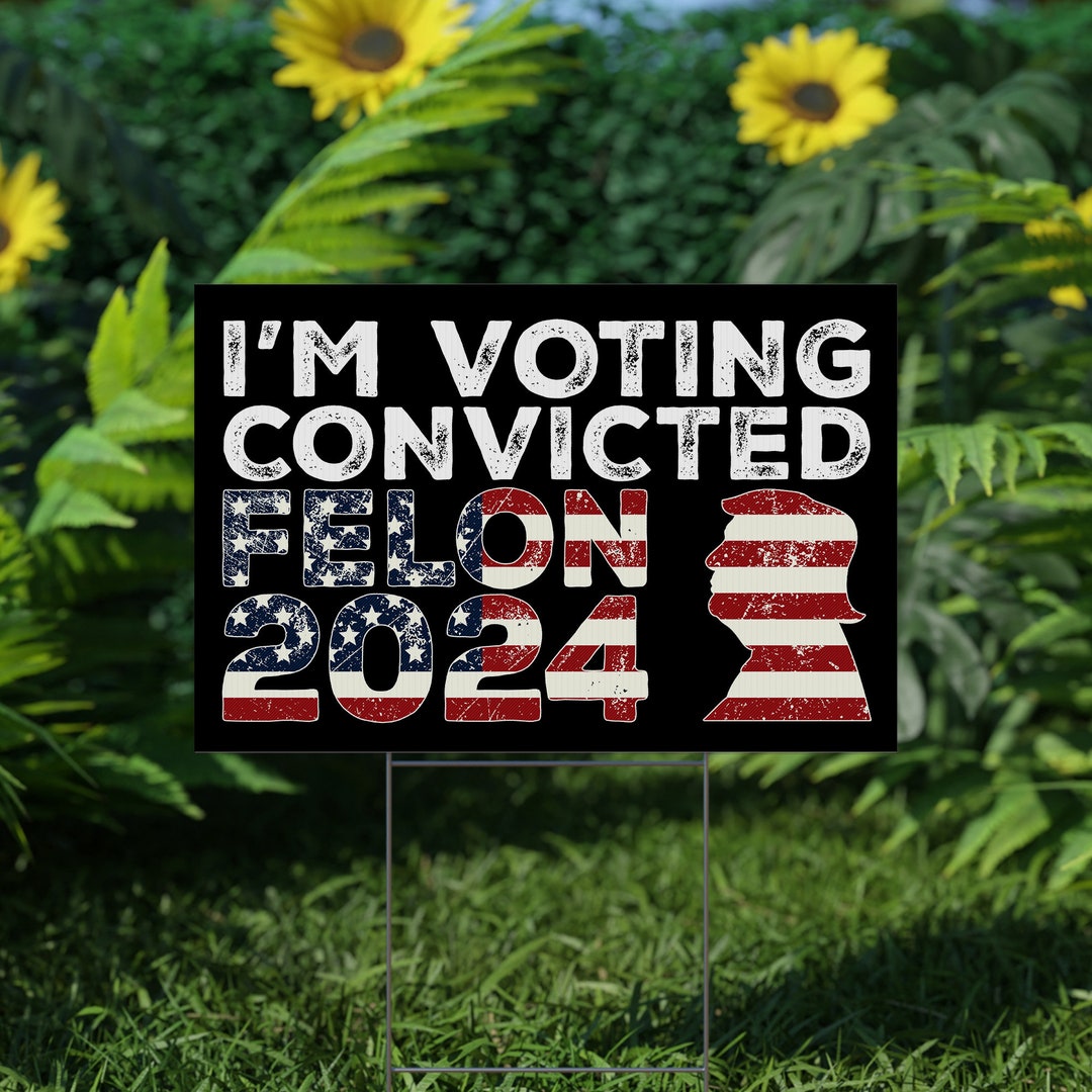 I'm Voting for the Convicted Felon Yard Sign,coroplast Donald Trump for ...