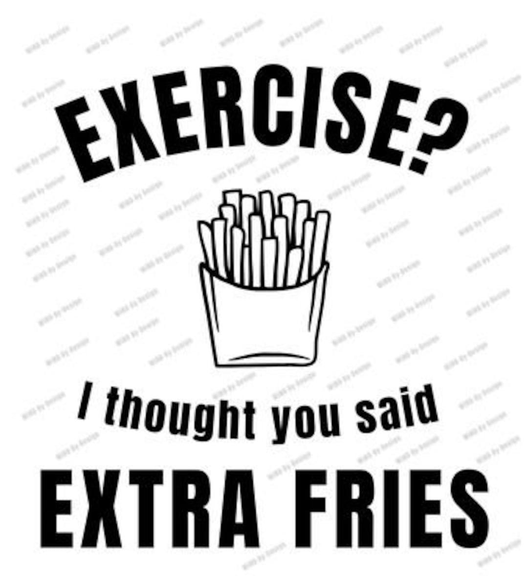 Exercise, I Thought You Said Extra Fries. Digital File. Transparent PNG ...