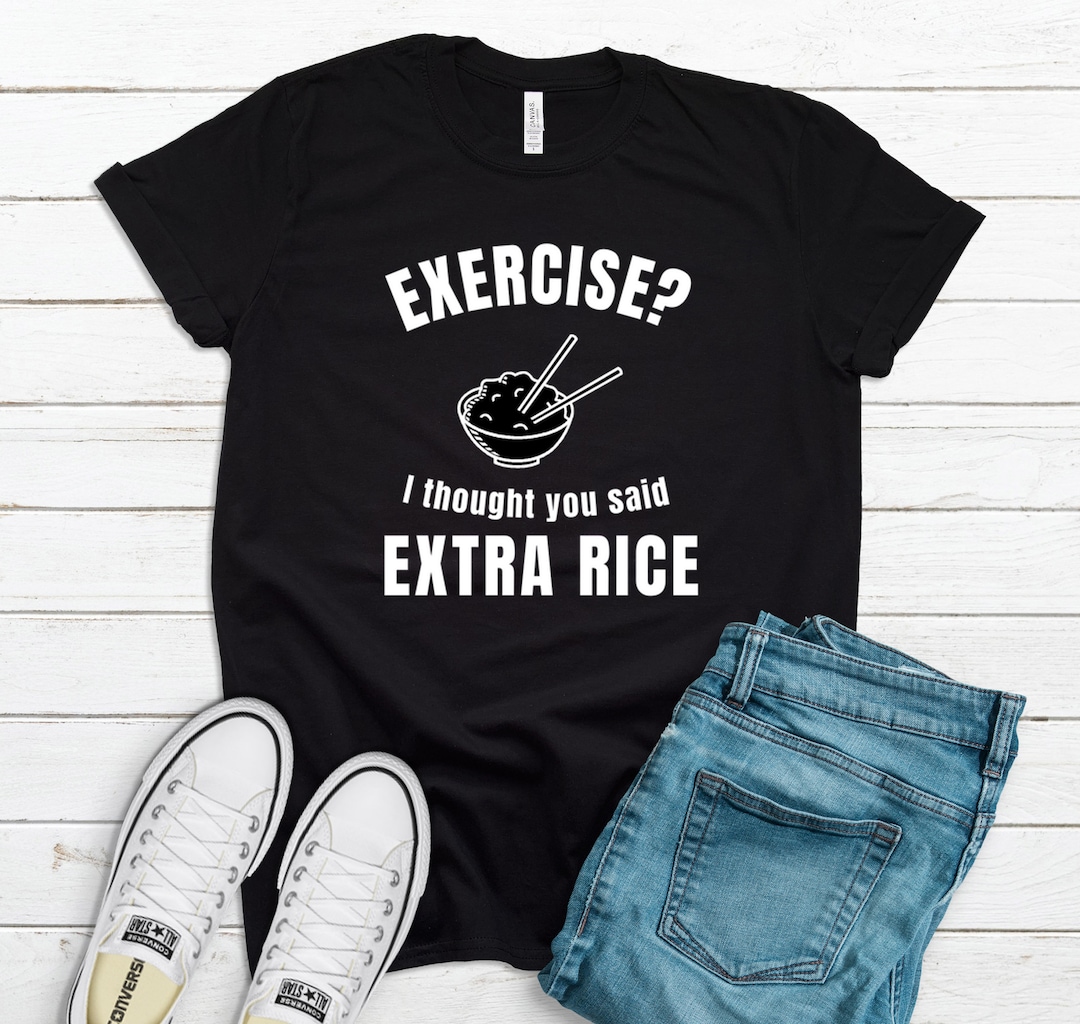 Exercise? I Thought You Said EXTRA RICE T Shirt. Funny T Shirts, Casual ...