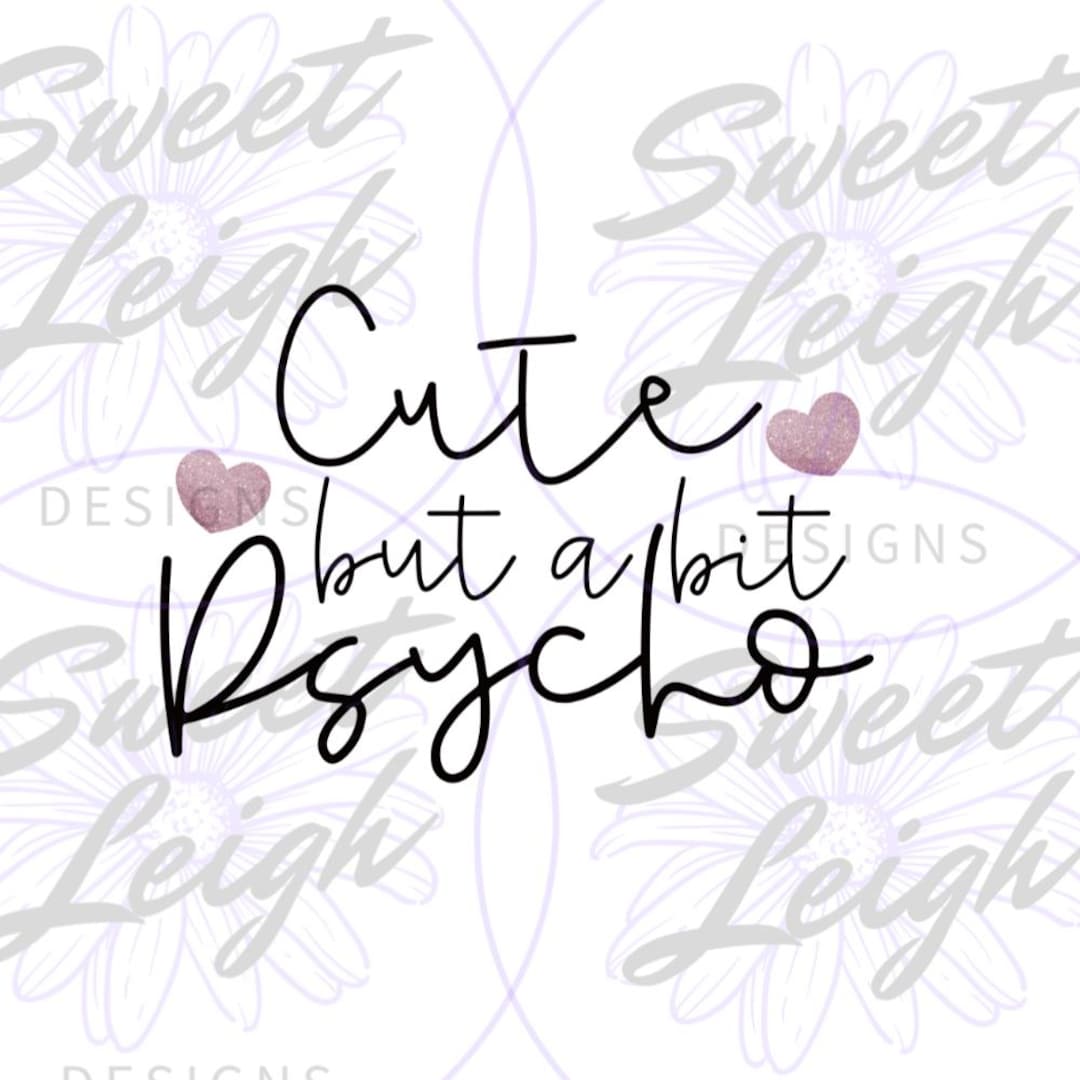 Cute but a Bit Psycho Png, Funny Png File, Funny Saying Png ...