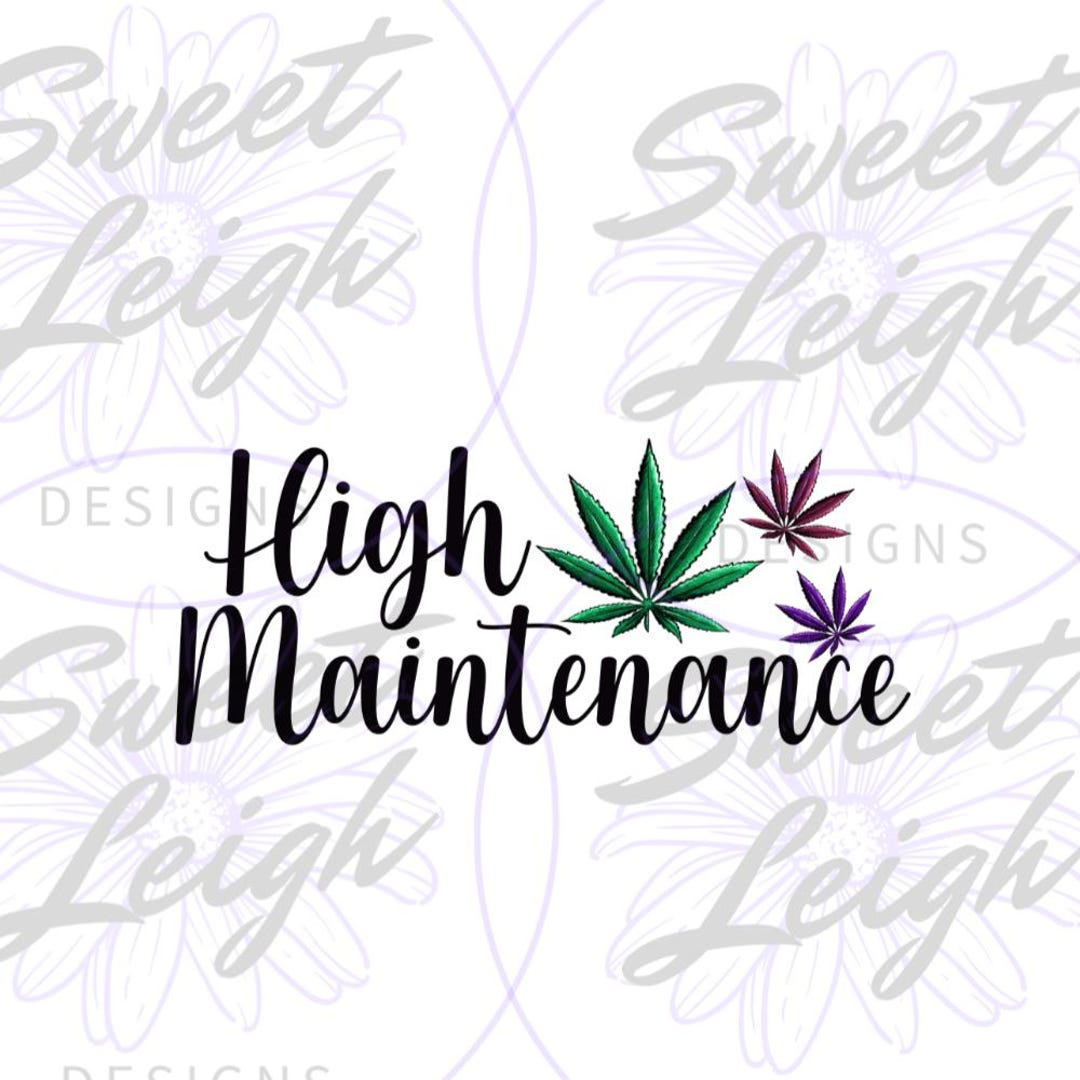High Maintenance Png, 420 Sublimation PNG, Sublimation Designs, Stoner ...