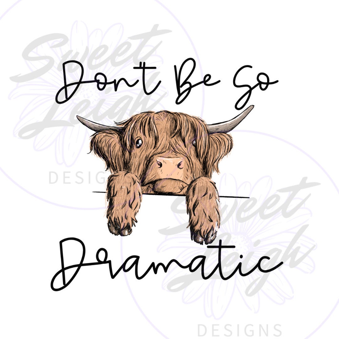 Don't Be so Dramatic Png, Girl Png, Womens Png, Funny Shirt Design Png ...