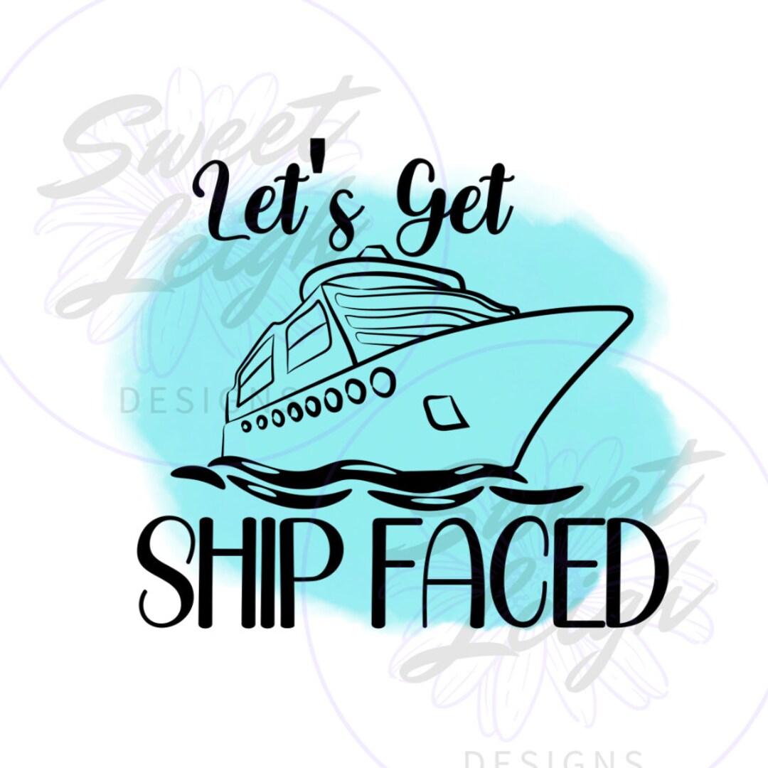 Let's Get Ship Faced PNG, Cruise Png, Vacation Png, Cruise Designs ...