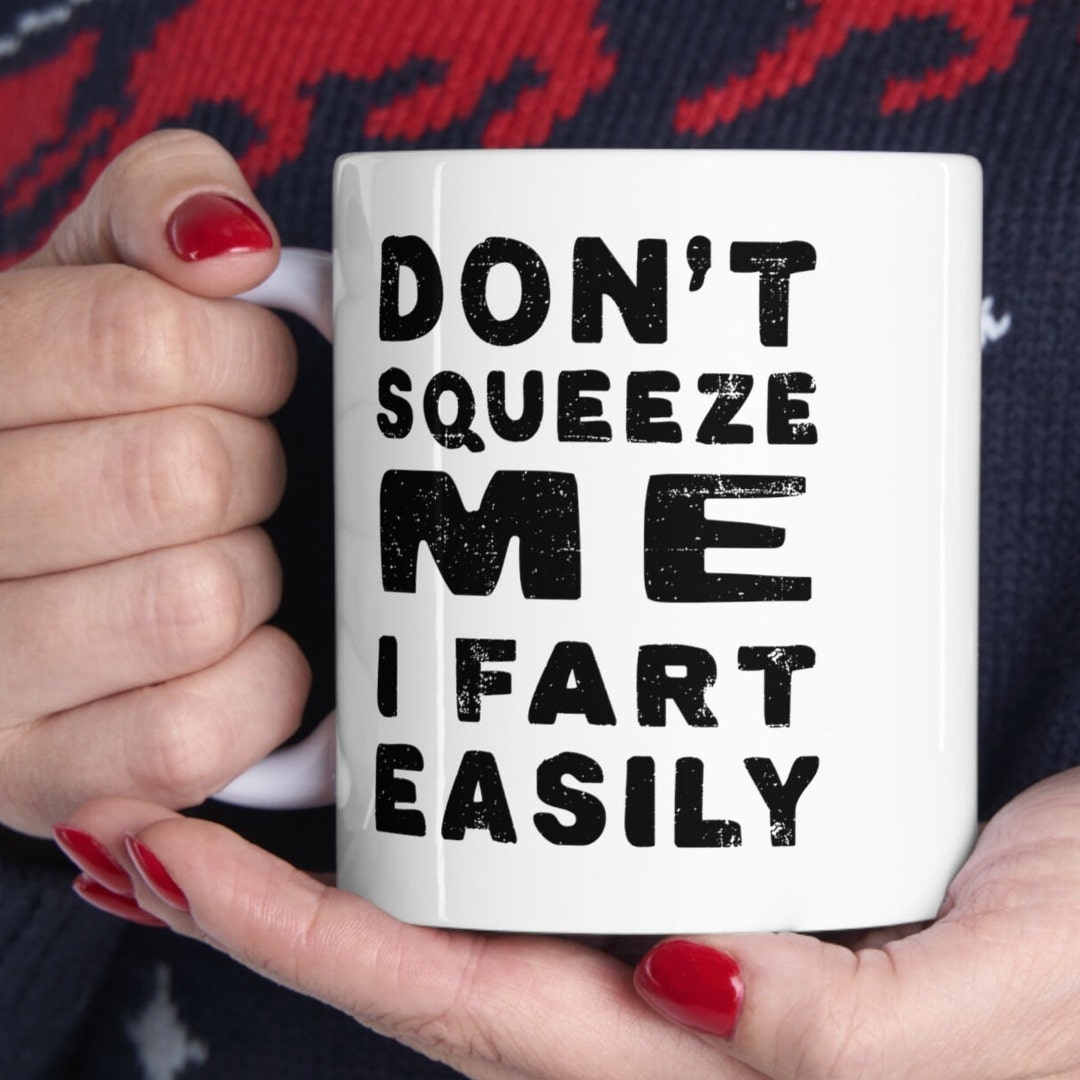 Funny Fart Mug Don't Squeeze Me I Fart Easily Funny Fart Gifts for Him ...