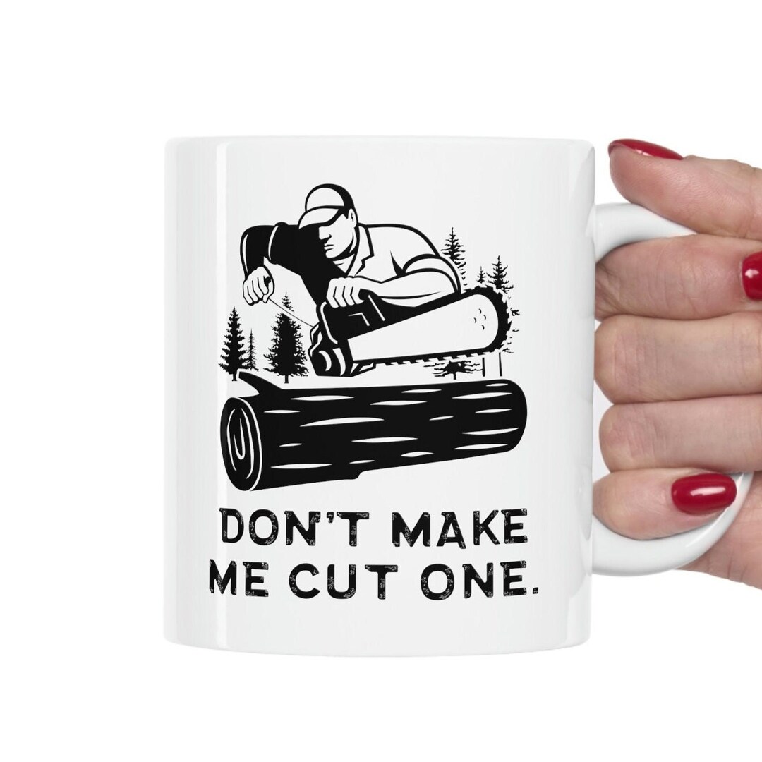 Funny Fart Mug, Logger Sawing Tree Mug, Don't Make Me Cut One Fart Cup ...