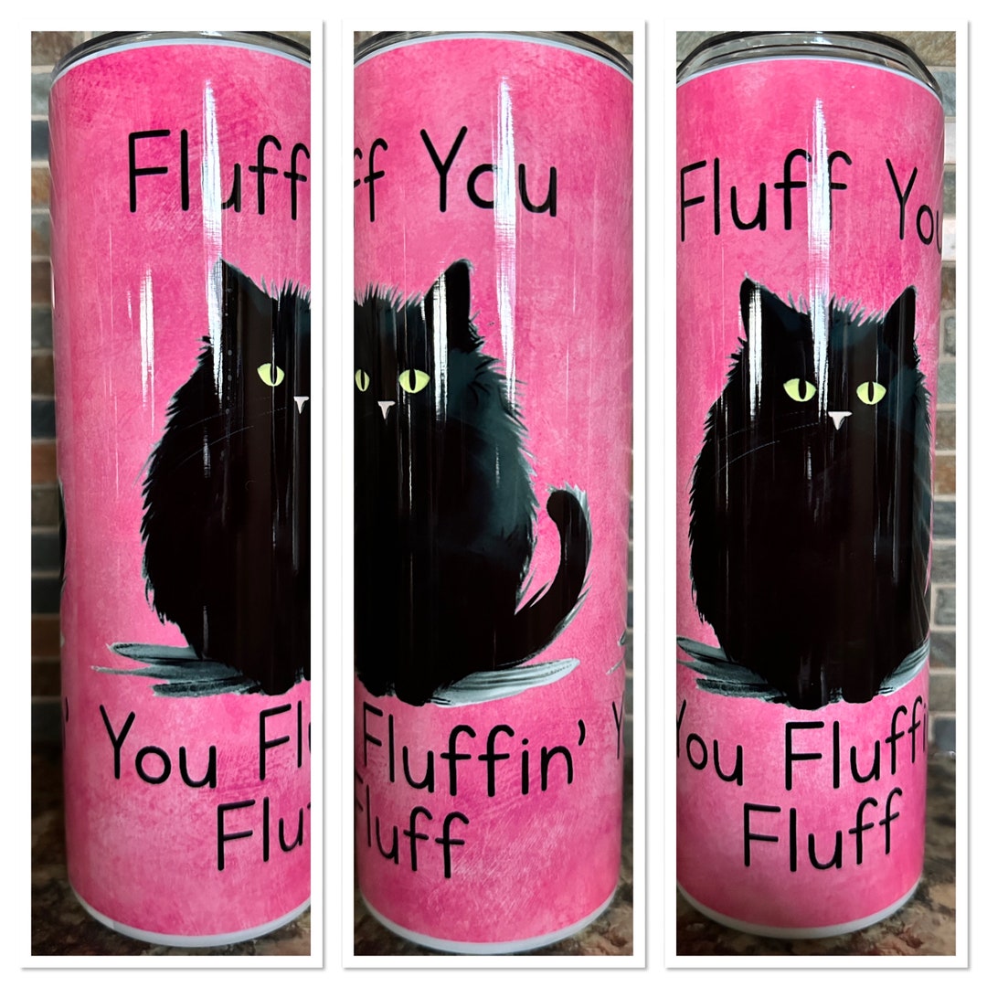 Fluff You, Cat, Pink , Sassy, Tumblers, Censored Custom, Sarcastic ...