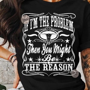 If I'm the Problem Then You Might Be the Reason PNG, Country Music ...