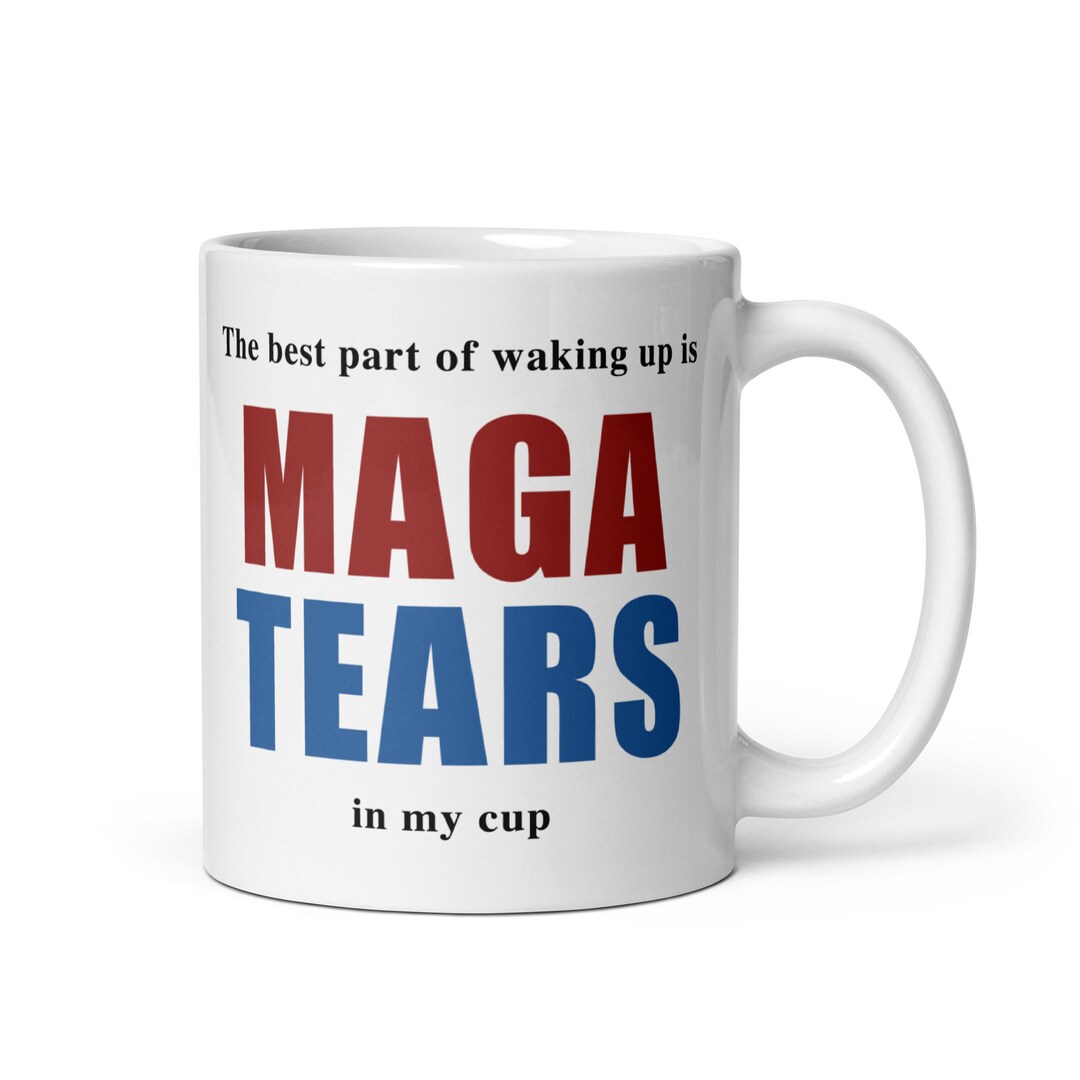 The Best Part of Waking up is Maga Tears in My Cup Maga Tears - Etsy