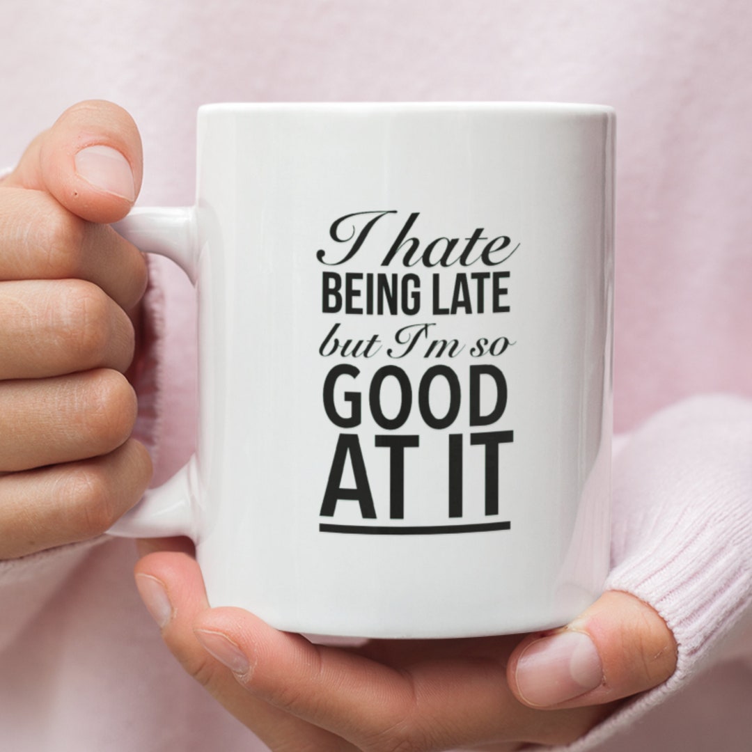 Always Late Coffee Mug, I Hate Being Late but I'm so Good at It ...