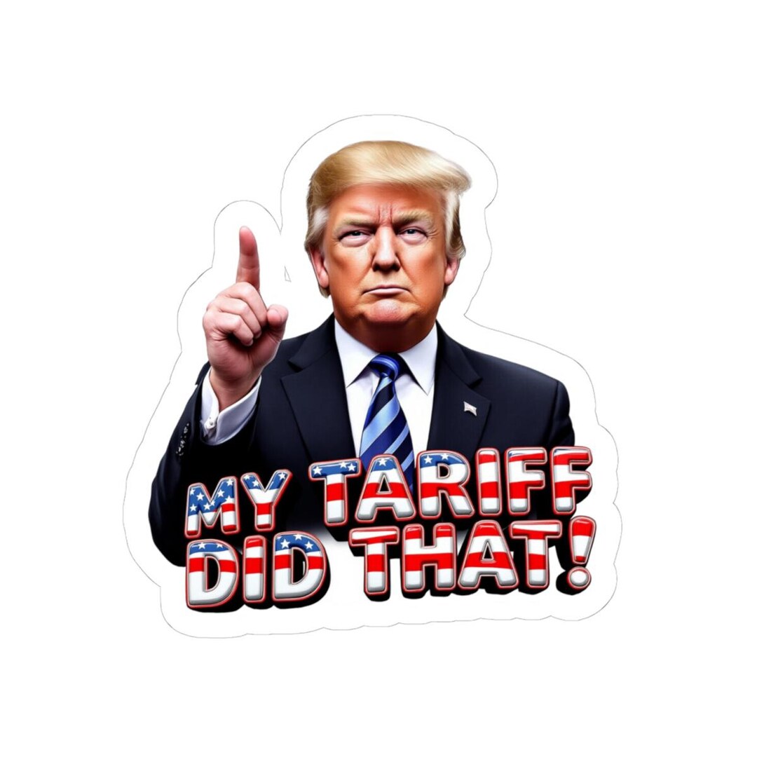 Trump Tariff Sticker Kiss Cut, Trump My Tariffs Did That Sticker, Anti ...