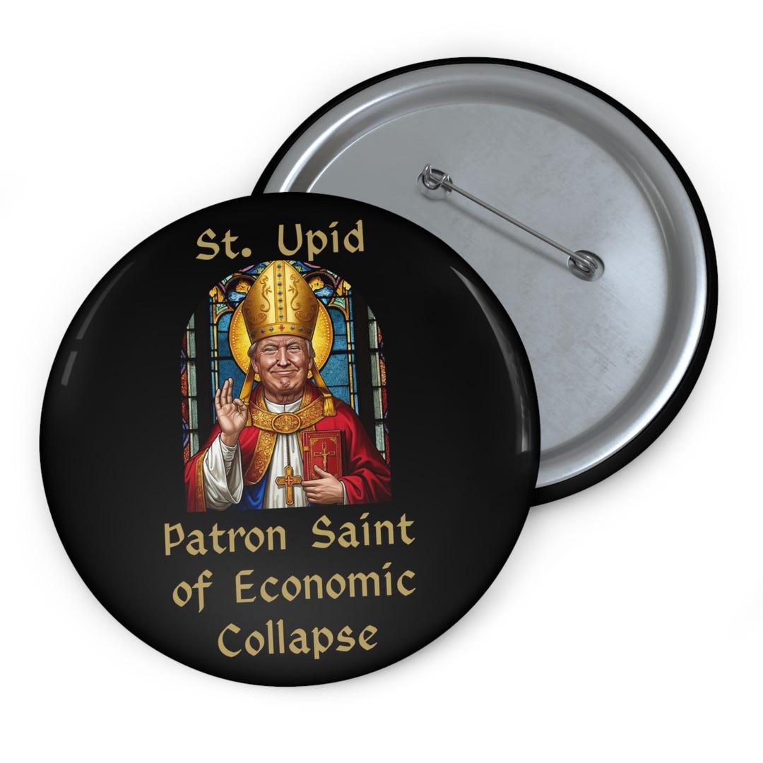 St. Upid Patron Saint of Economic Collapse Pin Button, Trump Stupid ...