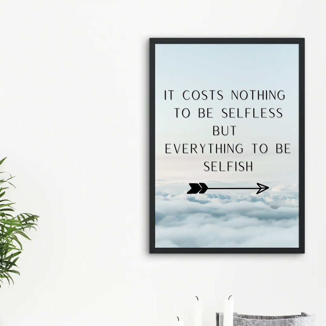 It Costs Nothing to Be Selfless... Print - Etsy