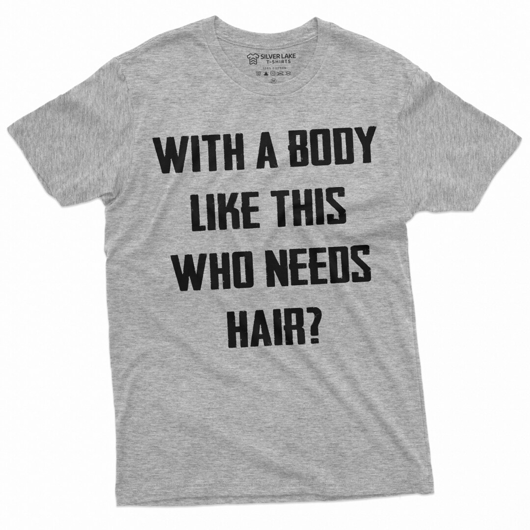 With a Body Like This Who Needs Hair Shirt Mens Funny Shirt Funny Gifts ...