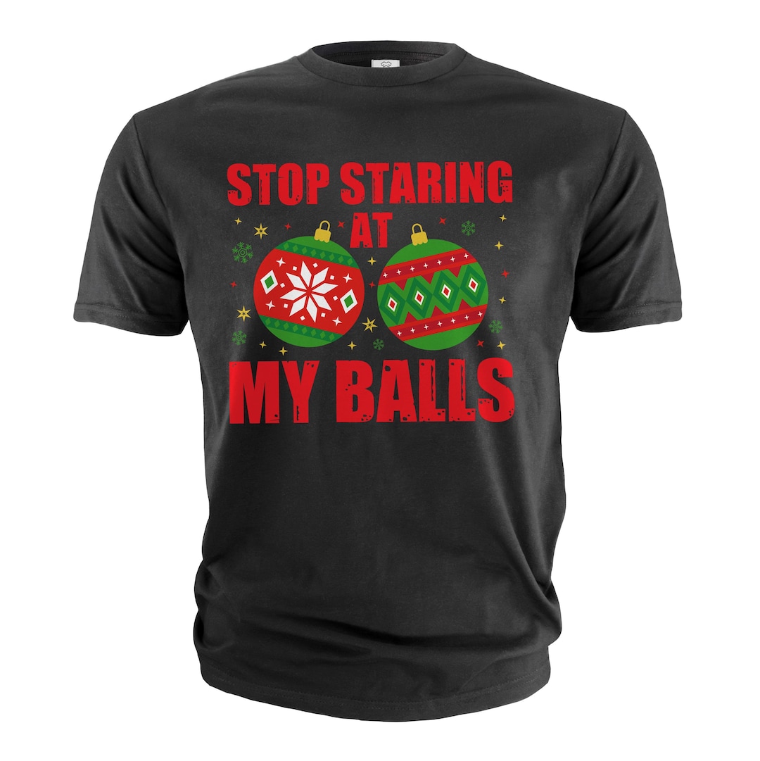 Funny Christmas Shirt Stop Staring at My Balls Shirt Funny Rude ...