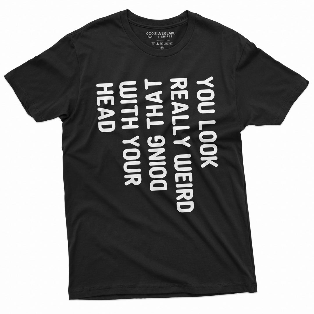 Men's Funny Shirt Humorous Saying T-shirt You Look Really Weird Doing ...