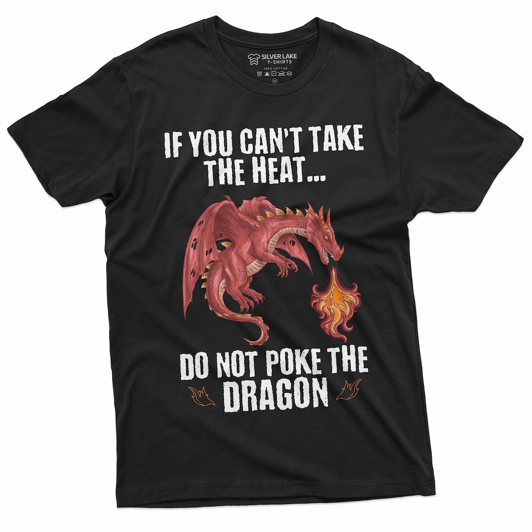If You Can't Take the Heat Do Not Poke the Dragon Shirt Funny Saying ...