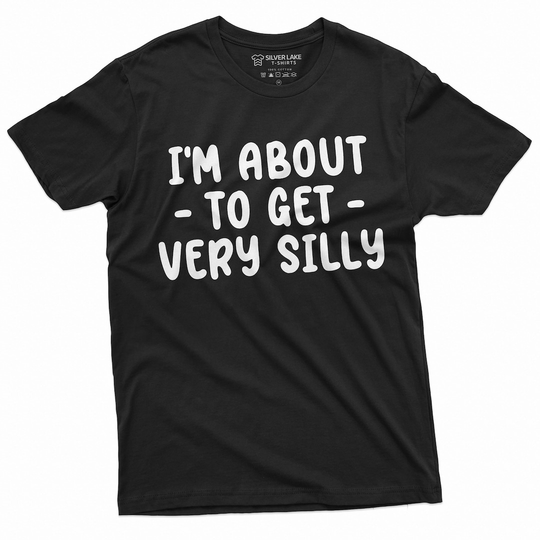 Funny Saying Shirt I'm About to Get Very Silly Shirt Sassy T-shirts ...