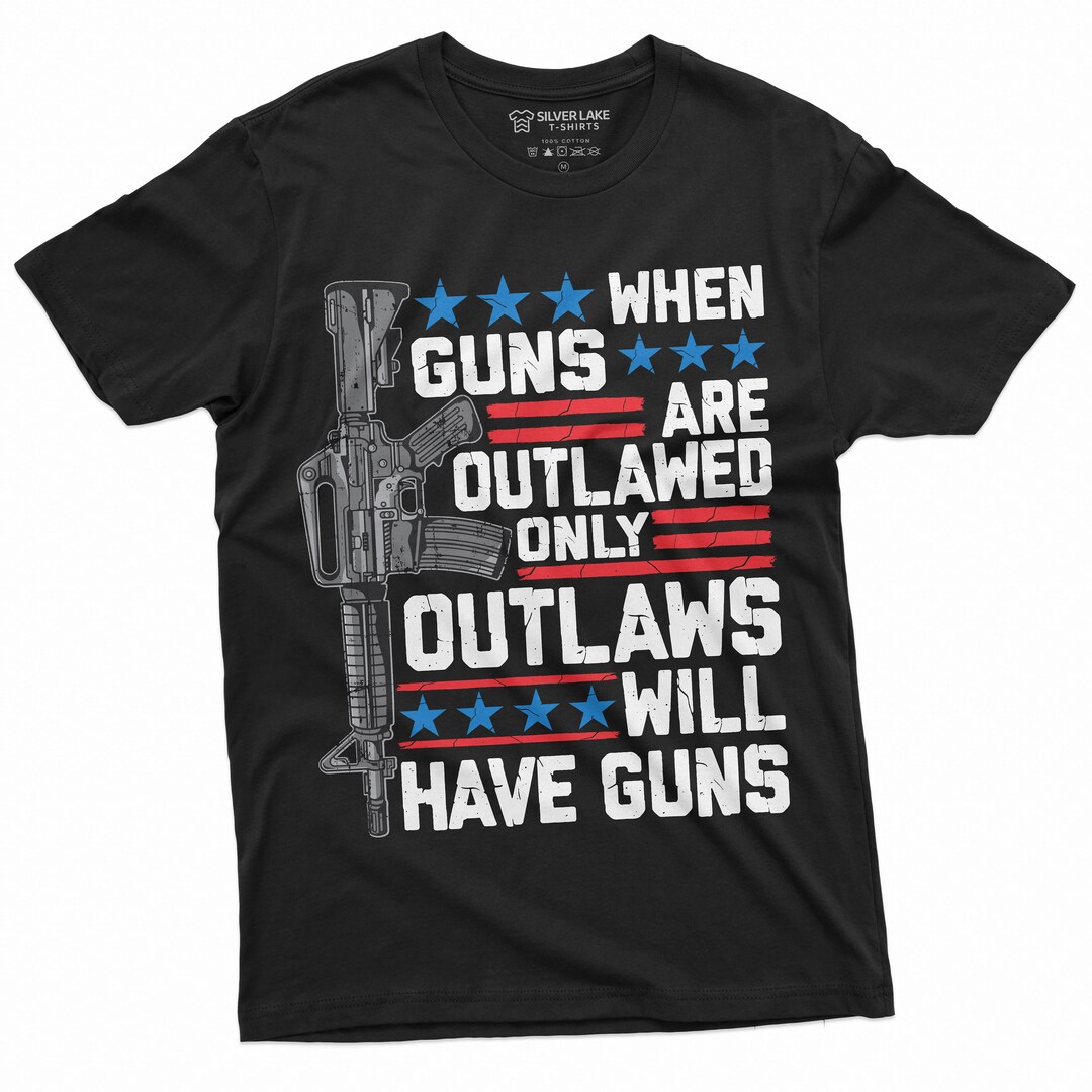 Men's Gun Shirt When Guns Are Outlawed Only Outlaws Will Have Guns ...
